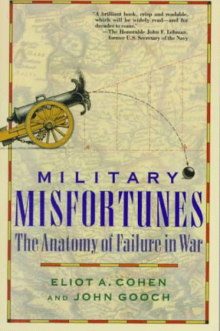 Military Misfortunes: The Anatomy of Failure in War: Cohen, Eliot A ...