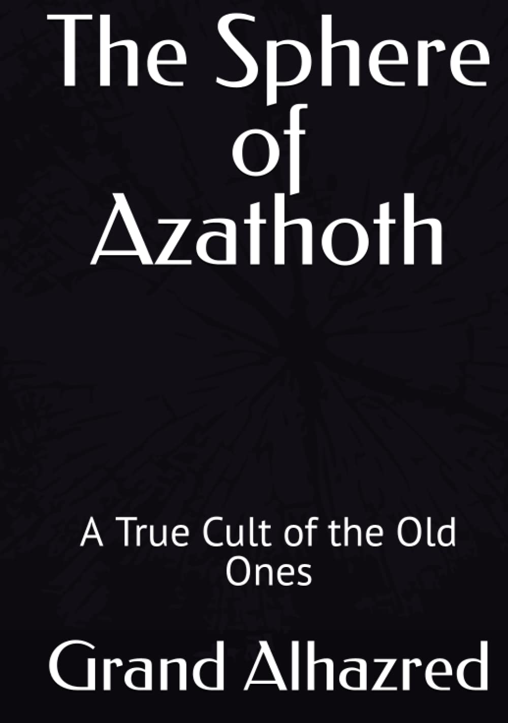 The Sphere of Azathoth: A True Cult of the Old Ones: Alhazred, Grand, MacKenzie, David ...