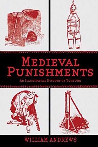 Medieval Punishments An Illustrated History Of Torture Andrews