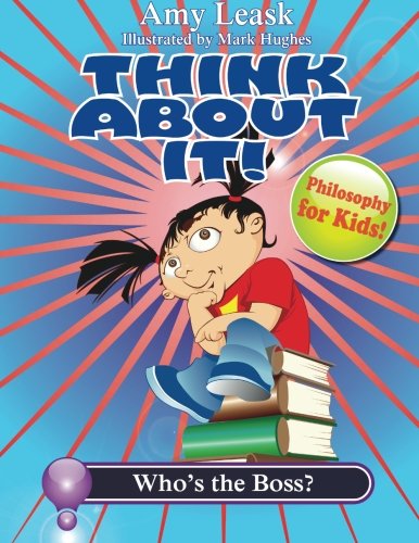 Who's the Boss?: Think About It! Philosophy for Kids: Leask, Amy ...