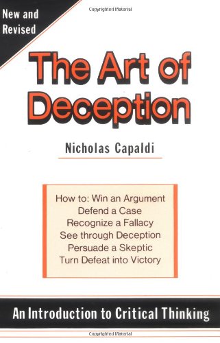 The Art of Deception : An Introduction to Critical Thinking : How to : Win an Argument, Defend a ...