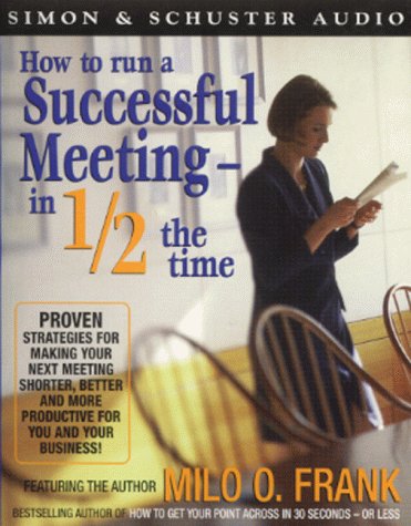 How to Run a Successful Meeting in Half the Time: Frank, Milo O ...