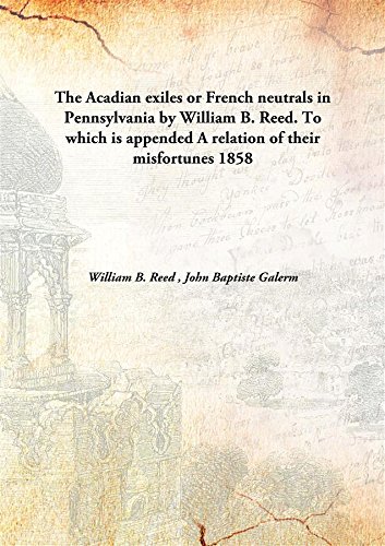 The Acadian exilesor French neutrals in Pennsylvania by William B. Reed ...