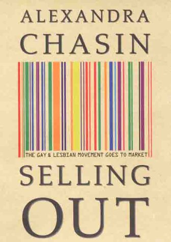 Selling Out: The Gay and Lesbian Movement Goes to Market: Chasin ...