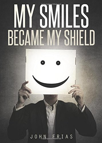 My Smiles Became My Shield: John Frias: 9781634180214: Amazon.com: Books