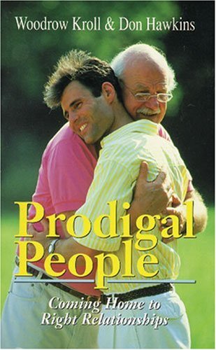 Prodigal People: Coming Home to Right Relationships: Kroll, Woodrow ...