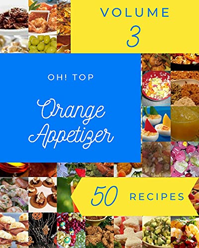 Oh! Top 50 Orange Appetizer Recipes Volume 3: Discover Orange Appetizer ...