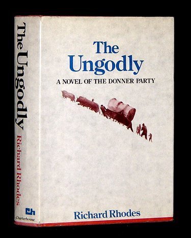 The Ungodly: A Novel of the Donner Party: Rhodes, Richard ...