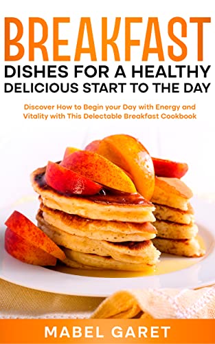 Breakfast Dishes for a Healthy and Delicious Start to the Day: Discover ...