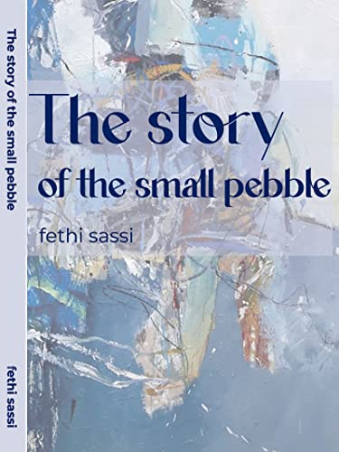 THE STORY OF THE LITTLE PEBBLE - Kindle edition by SASSI, FETHI, SASSI ...