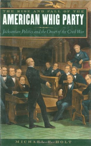 The Rise and Fall of the American Whig Party: Jacksonian Politics and ...
