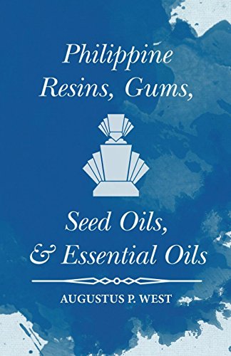 Philippine Resins, Gums, Seed Oils, and Essential Oils , West, Augustus ...