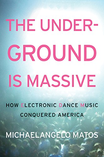 The Underground Is Massive: How Electronic Dance Music Conquered ...