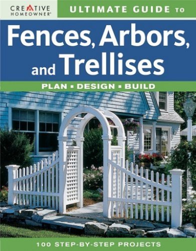 Ultimate Guide to Fences, Arbors & Trellises: Plan, Design, Build ...