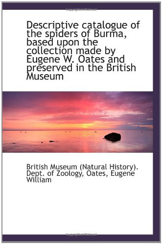Descriptive catalogue of the spiders of Burma, based upon the ...