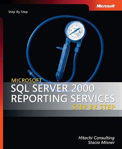 Microsoft® SQL Server™ 2000 Reporting Services Step by Step: Consulting, Hitachi, Misner, Stacia ...