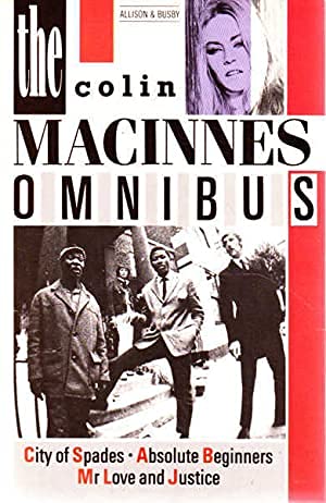 The Colin MacInnes Omnibus: City of Spades, Absolute Beginners, Mr Love ...