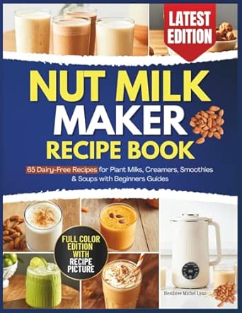 Amazon.com: Nut Milk Maker Recipe Book: 65 Delicious Recipes for Plant ...