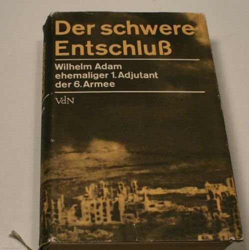 Der schwere Entschluß - Ehemaliger 1. Adjudant der 6. Armee - Kampf um ...
