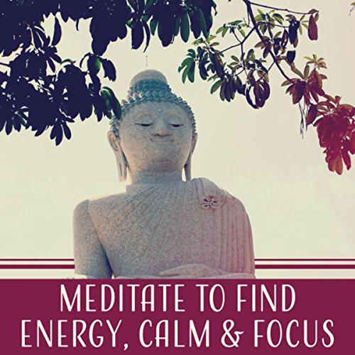 Meditate to Find Energy, Calm & Focus – Meditation Music for Better ...