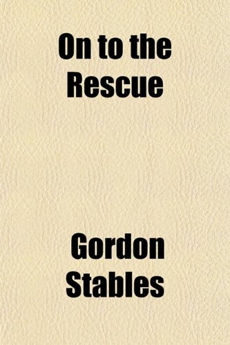 On to the Rescue: Amazon.co.uk: Stables, Gordon: 9781151767219: Books