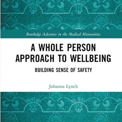 A Whole Person Approach to Wellbeing: Building a Sense of Safety (Audio Download): Dr. Johanna ...