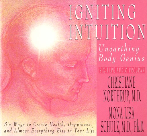 Igniting Intuition: Unearthing Body Genius : Six Ways to Create Health, Happiness, and Almost ...