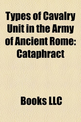 Types of Cavalry Unit in the Army of Ancient Rome: Cataphract, Roman ...