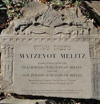 Matzevot Melitz: Tombstones from the Old Jewish Cemetery of Mielec and the New Jewish Cemetery ...