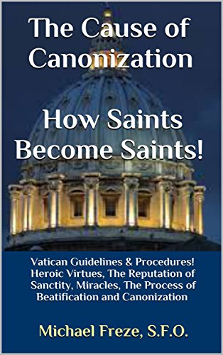 The Cause of Canonization How Saints Become Saints!: Vatican Guidelines ...