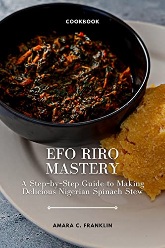 EFO RIRO MASTERY: A Step-by-Step Guide to Making Delicious Nigerian ...