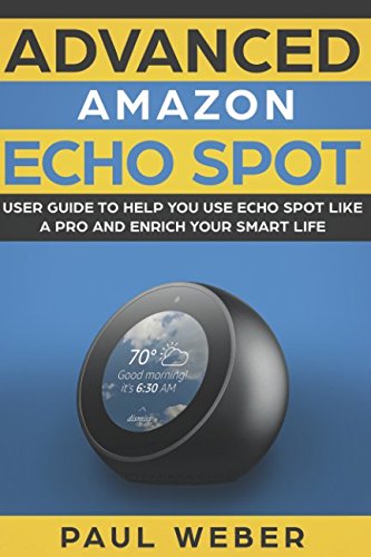 Amazon Echo Spot: Advanced Amazon Echo Spot User Guide to Help You Use ...
