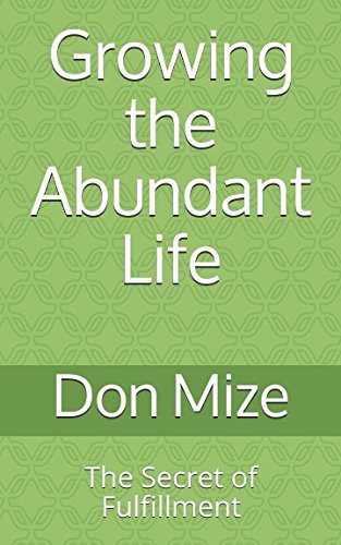 Growing the Abundant Life: The Secret of Fulfillment: Mize, Don ...