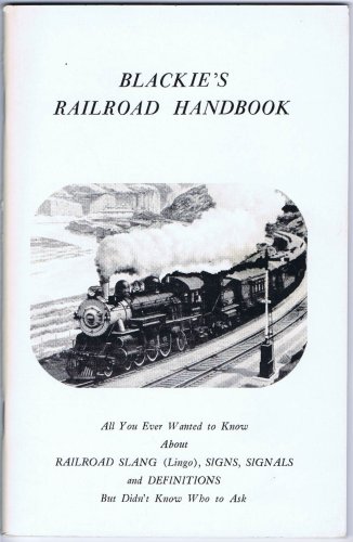 Blackie's Railroad Handbook: All You Ever Wanted to Know About Railroad ...