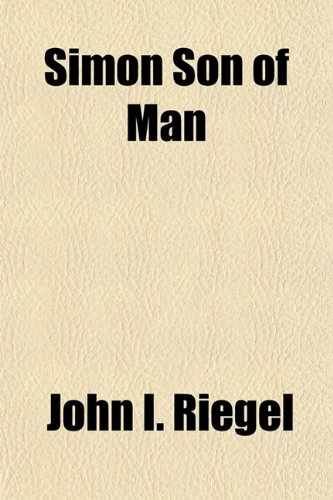 Simon Son of Man: Amazon.co.uk: Riegel, John I.: 9781153154406: Books