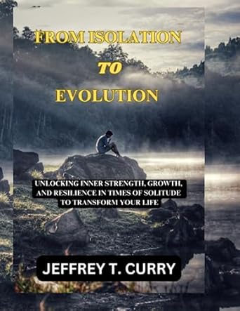 Amazon.com: FROM ISOLATION TO EVOLUTION: Unlocking Inner Strength, Growth, and Resilience in ...