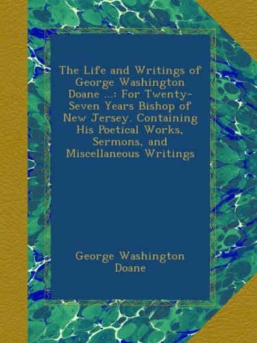 The Life and Writings of George Washington Doane ...: For Twenty-Seven ...