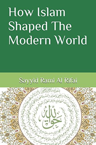 How Islam Shaped The Modern World: Al Rifai, Sayyid Rami: 9781520227986 ...