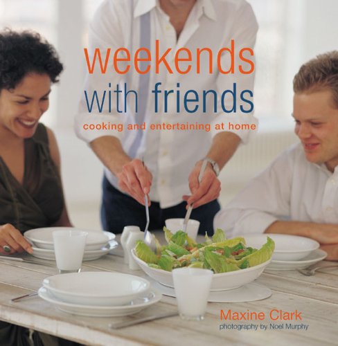 Weekends with Friends: Cooking and Entertaining at Home: Clark, Maxine ...