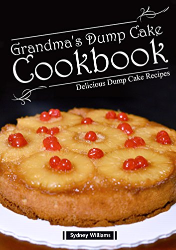Grandma’s Dump Cake Cookbook: Delicious Dump cake Recipes eBook ...