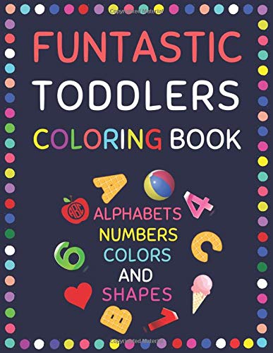 Funtastic Toddlers Coloring Book Alphabets Numbers Colors And Shapes 1 ...