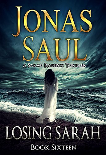 Losing Sarah (A Sarah Roberts Thriller Book 16) eBook : Saul, Jonas ...