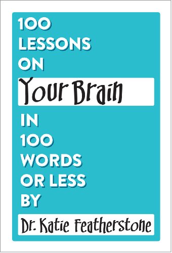 100 Lessons on Your Brain in 100 Words or Less (100 Lessons in 100 ...