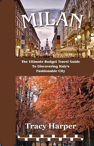 Milan : The Ultimate Budget Travel Guide To Discovering Italy's ...