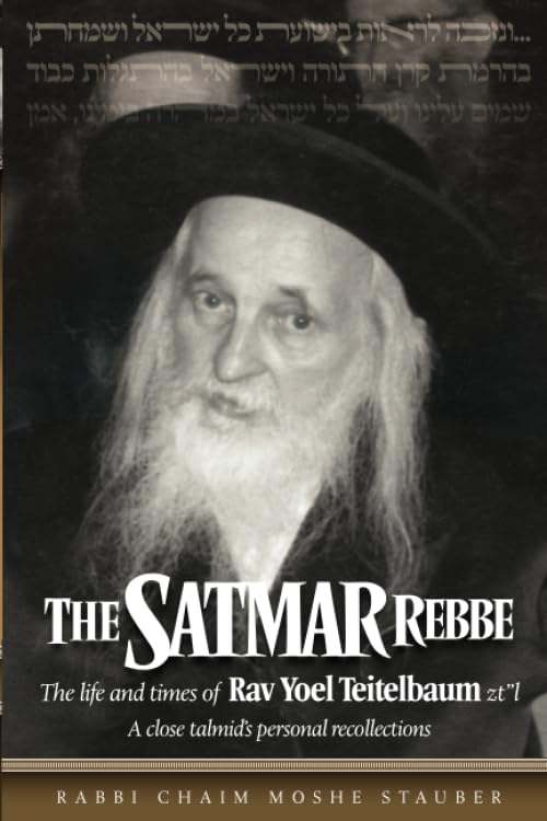 The Satmar Rebbe: The Life and Times of Rav Yoel Teitelbaum ztl, A ...