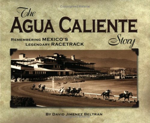 Agua Caliente Story: Remembering Mexico's Legendary Racetrack | Amazon ...