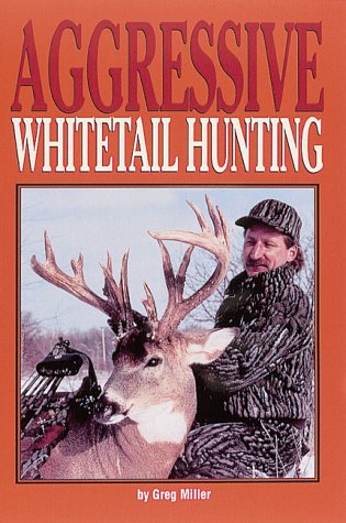 Aggressive Whitetail Hunting: Miller, Greg, Miller, Jeff: 9780873413367 ...