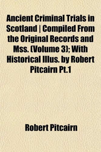Ancient Criminal Trials in Scotland | Compiled From the Original ...