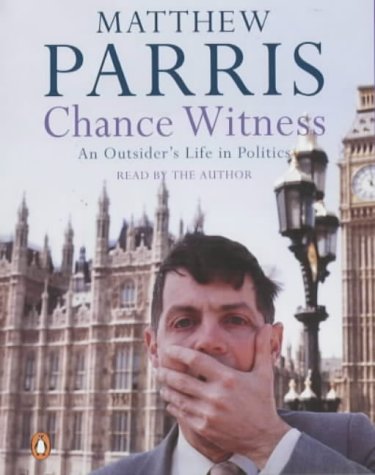Chance Witness: An Outsider's Life in Politics: Amazon.co.uk: Matthew ...