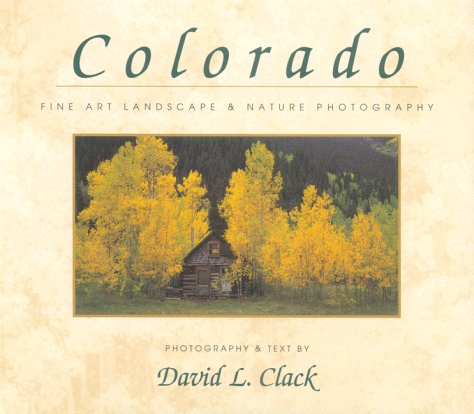 Colorado: Fine Art Landscape & Nature Photography: Clack, David L ...